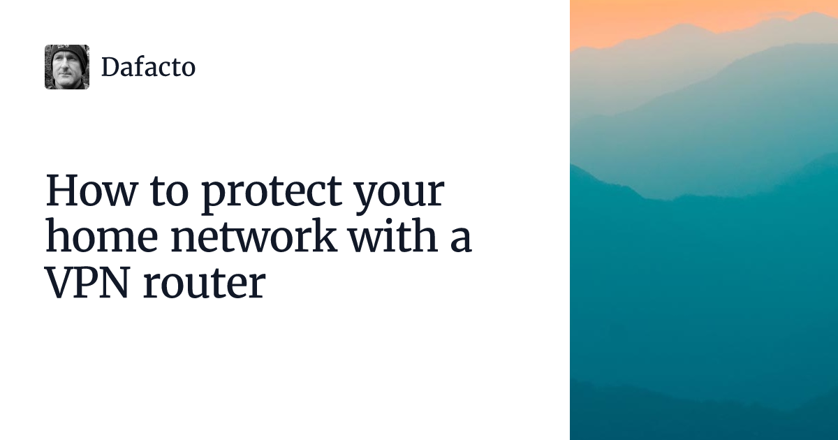 How to protect your home network with a VPN router — Dafacto